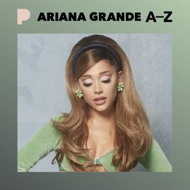 Ariana Grande: A-Z Playlist - Created by Pandora Pop | Pandora